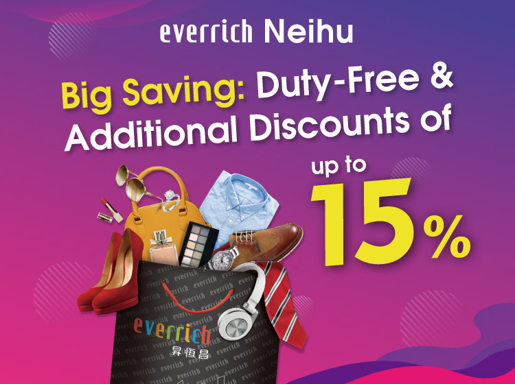 Everrich Neihu Big Saving: Duty-Free & Additional Discounts of Up to 15 ...